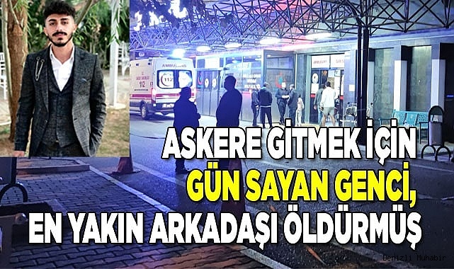 Askere gitmek için gün sayan genci, en yakın arkadaşı öldürmüş - ASAYİŞ ... Askere gitmek için gün sayan genci, en yakın arkadaşı öldürmüş - ASAYİŞ ...